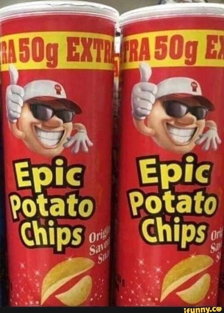 Epic Epic Potato Potato Chips Chips - iFunny