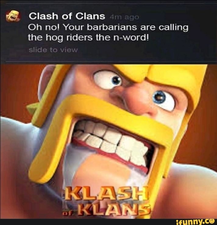 Clash of Clans Oh no! Your barbarians are calling the hog riders the n ...