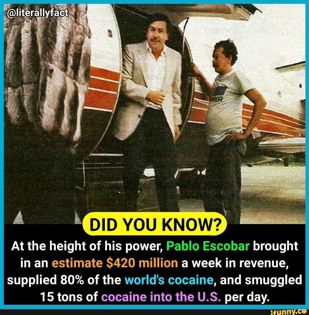 Pablo Escobar - @literallyfact DID YOU KNOW?, At the height of his ...