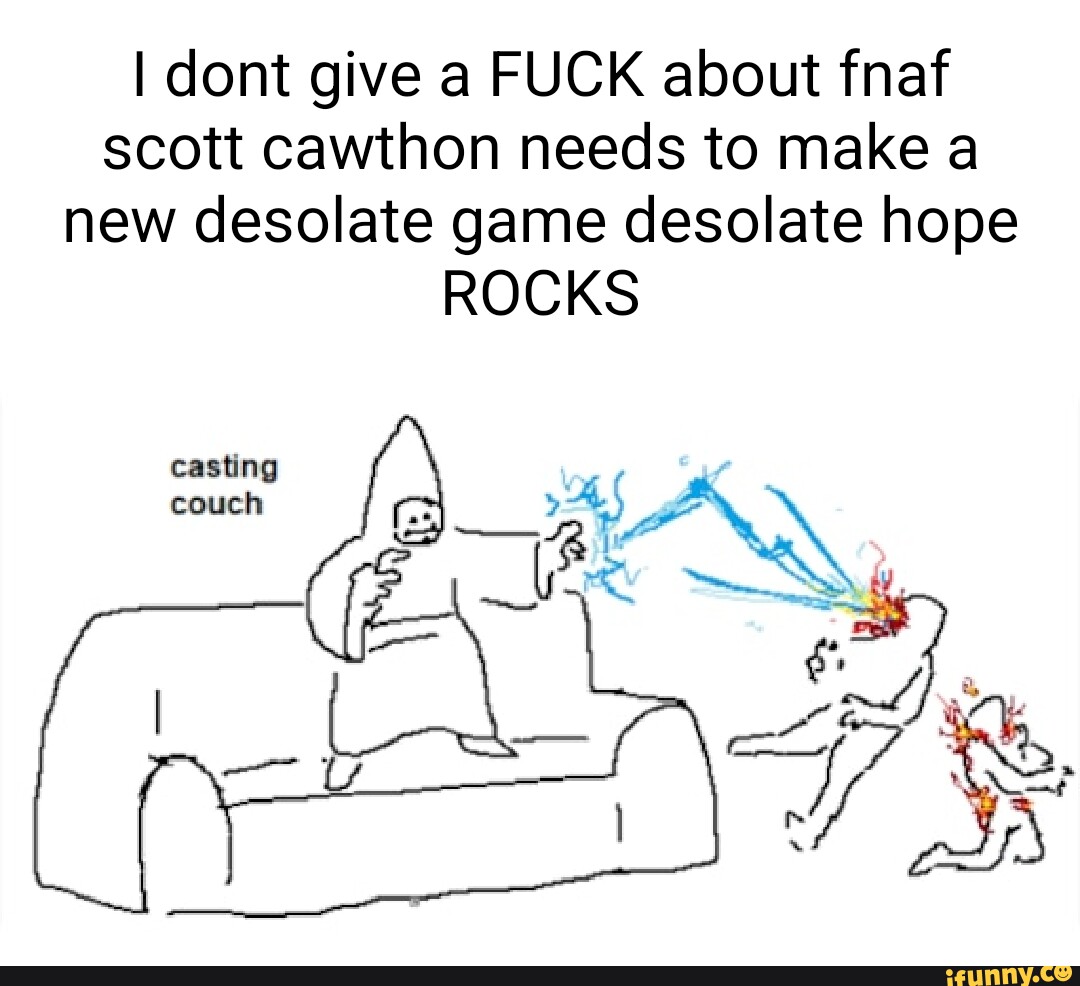 I Dont Give A Fuck About Fnaf Scott Cawthon Needs To Make A New Desolate Game Desolate Hope