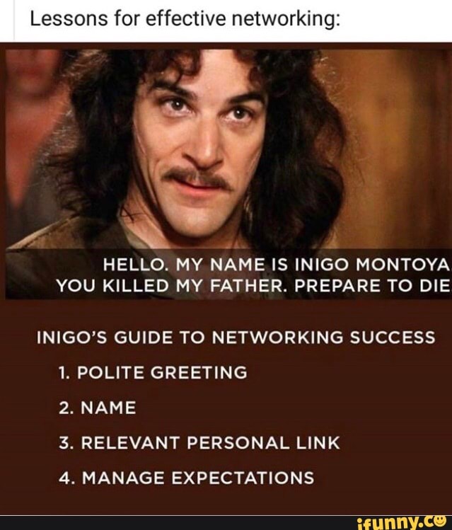Lessons for effective networking: HELLO. MY NAME IS INIGO MONTOYA YOU ...