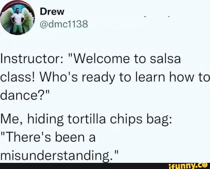 Drew @dmc1138 Instructor: "Welcome to salsa class! Who's ready to learn ...