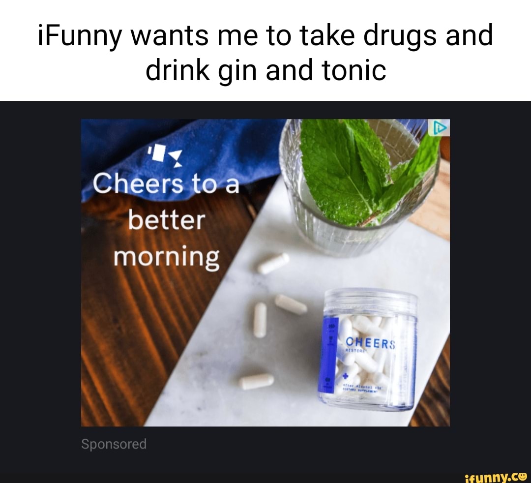 IFunny wants me to take drugs and drink gin and tonic Cheers to a ...