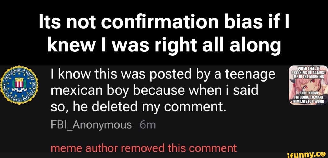 Its not confirmation bias if I knew I was right all along I know this ...