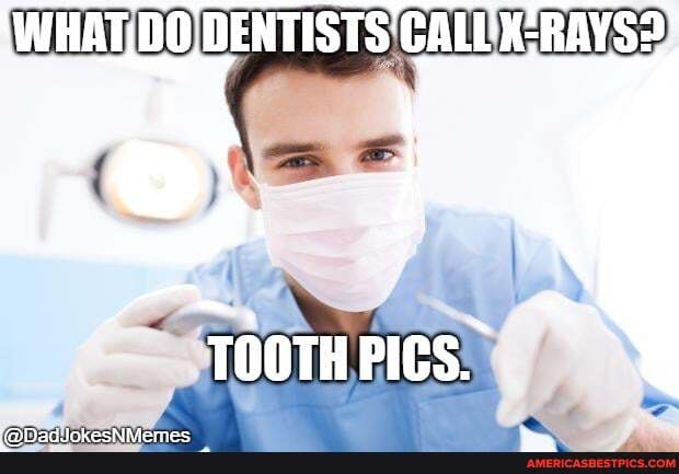 Hehe. Tooth pics.... Dad Jokes and Memes - WHATIDO DENTISTS CALUX-RAYS2 ...