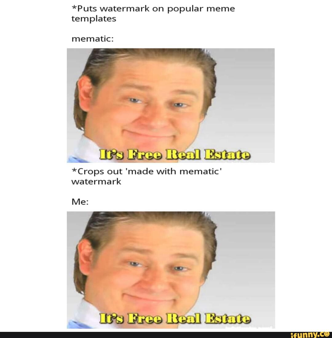 *Puts watermark on popular meme templates mematic: *Crops out 'made ...