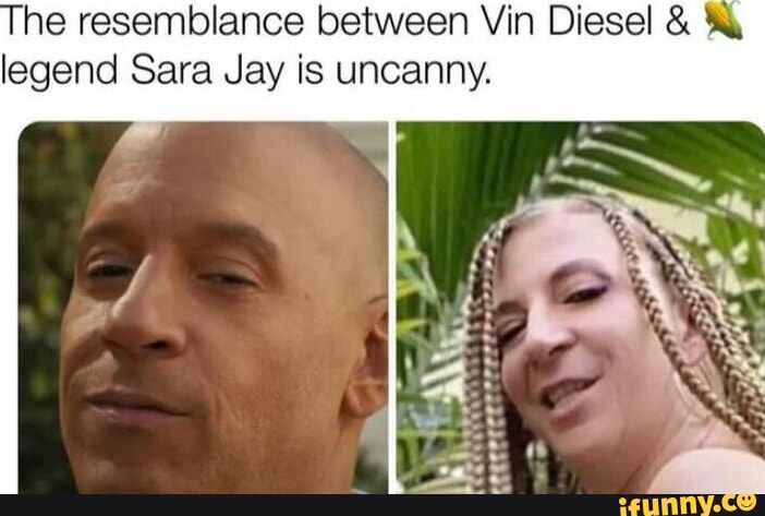He resemblance between Vin Diesel & legend Sara Jay is uncanny. - iFunny