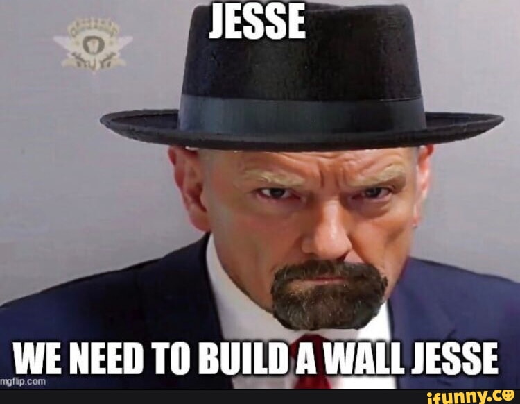 WE NEED TO BUILD A WALL JESSE - iFunny