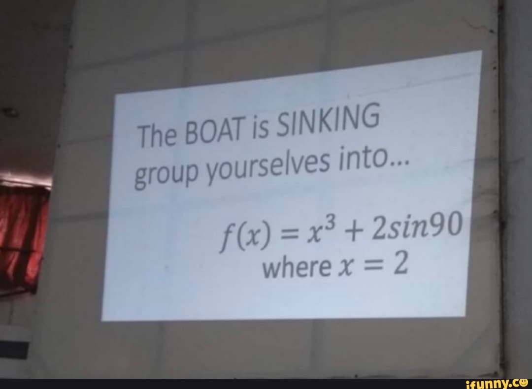 The BOAT is SINKING group yourselves into... 2 - iFunny