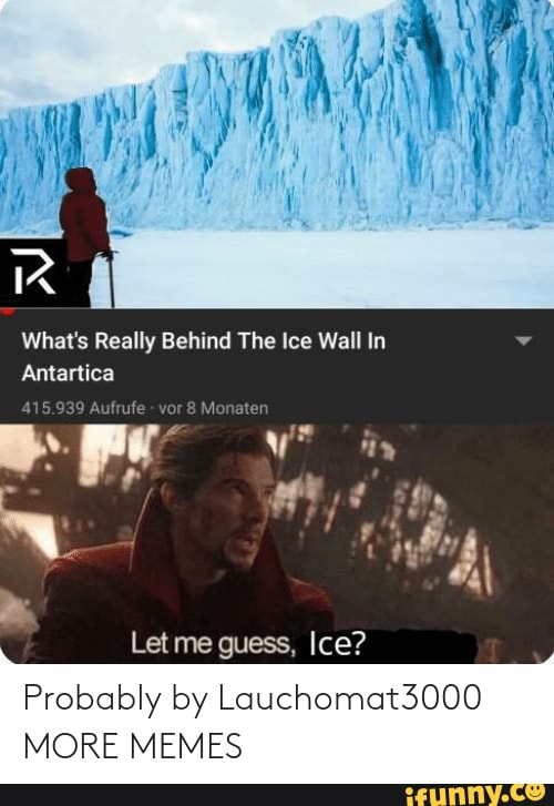 Probably by Lauchomat3000 MORE MEMES - What's Really Behind The Ice ...