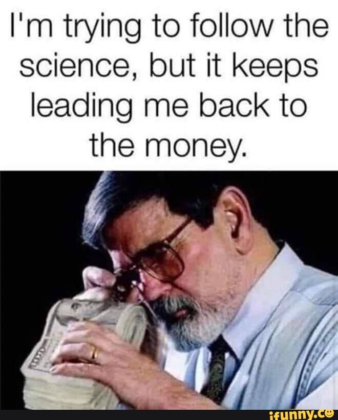 I'm trying to follow the science, but it keeps leading me back to the ...