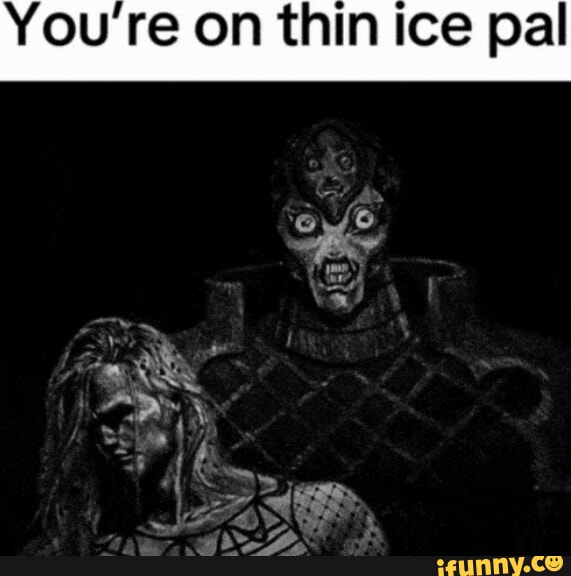 You re on thin ice pall - iFunny