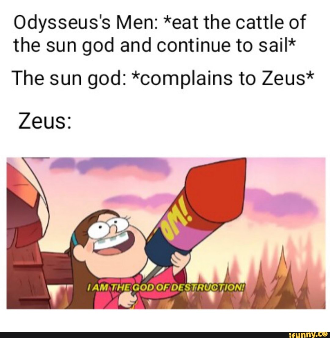 Odysseus's Men: *eat the cattle of the sun god and continue to sail ...