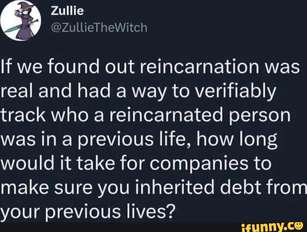 If we found out reincarnation was real and had a way to verifiably ...