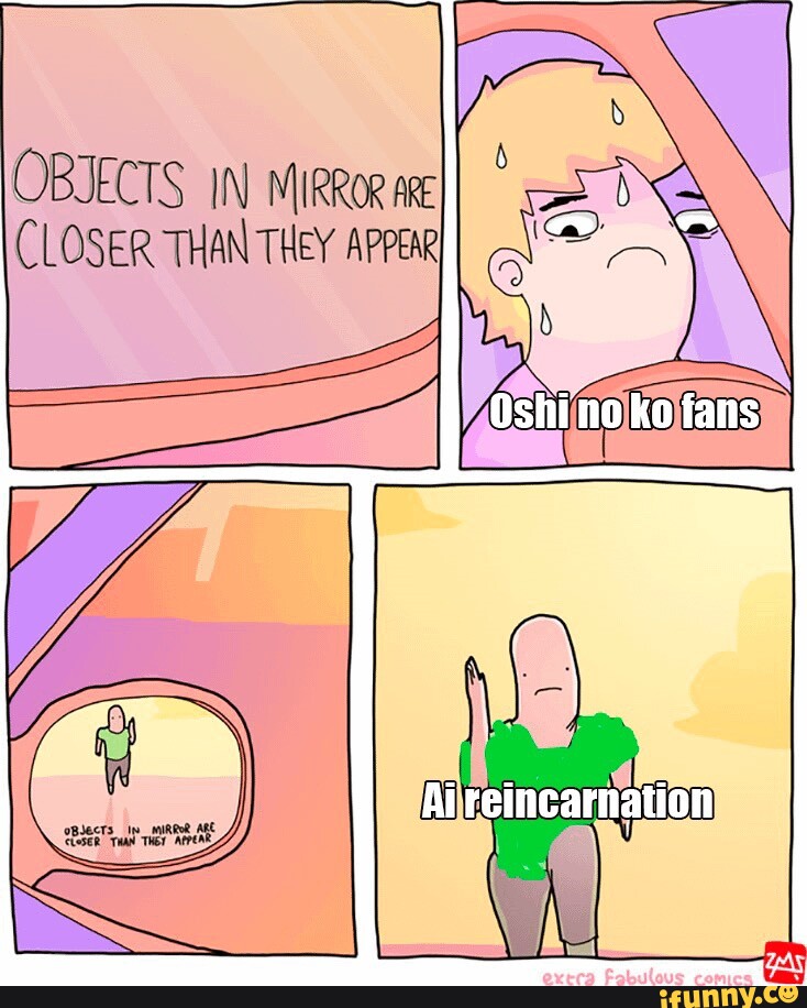 OBJECTS IN MIRRoR age CLOSER THAN THEY APPEAR Ai reincarnation - iFunny