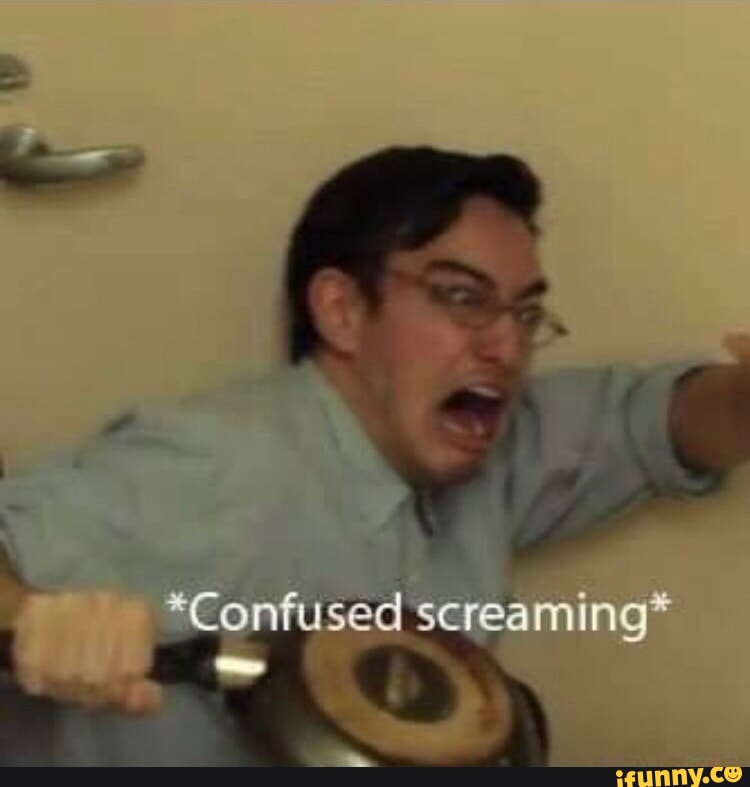 *Confused -screaming* - iFunny