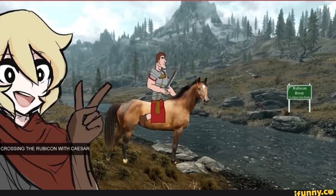 CROSSING THE RUBICON WITH CAESAR - iFunny