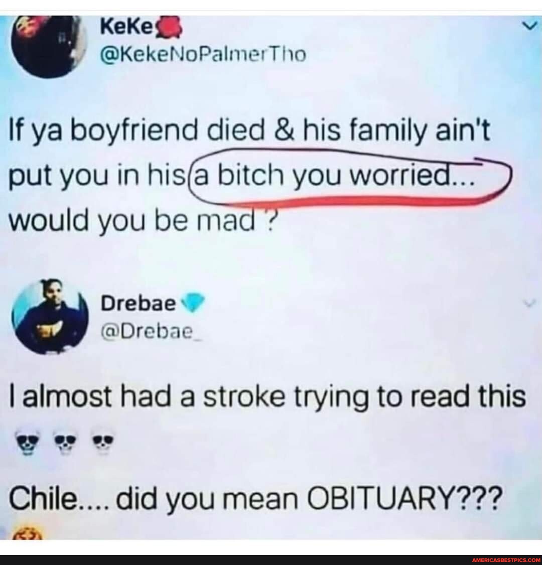 If ya boyfriend died & his family ain't put you in hisfa bitch you ...