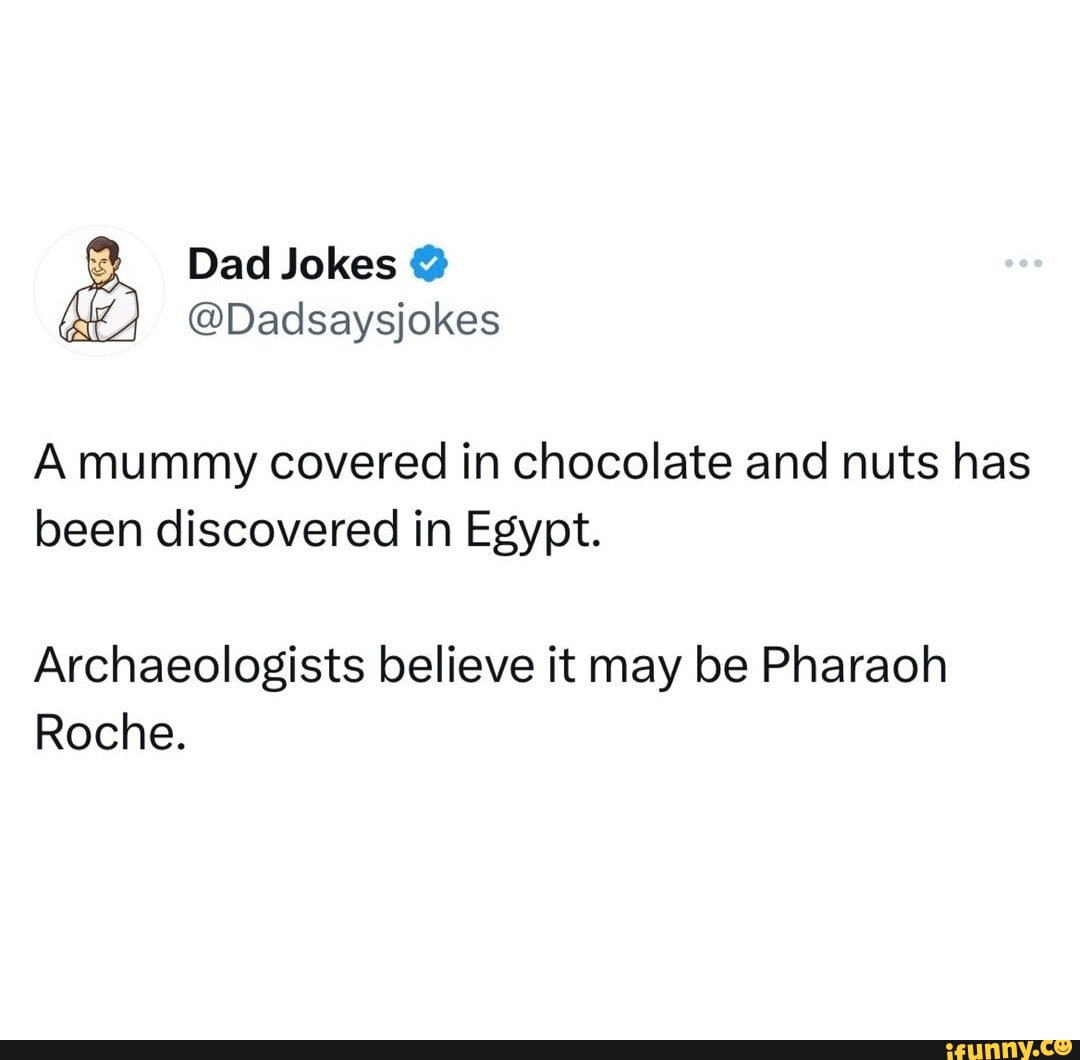 Dad Jokes @Dadsaysjokes A mummy covered in chocolate and nuts has been ...