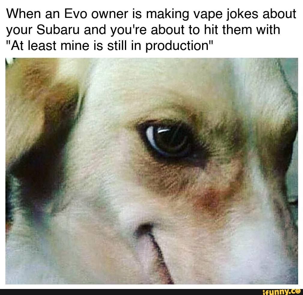 When an Evo owner is making vape jokes about your Subaru and you're ...