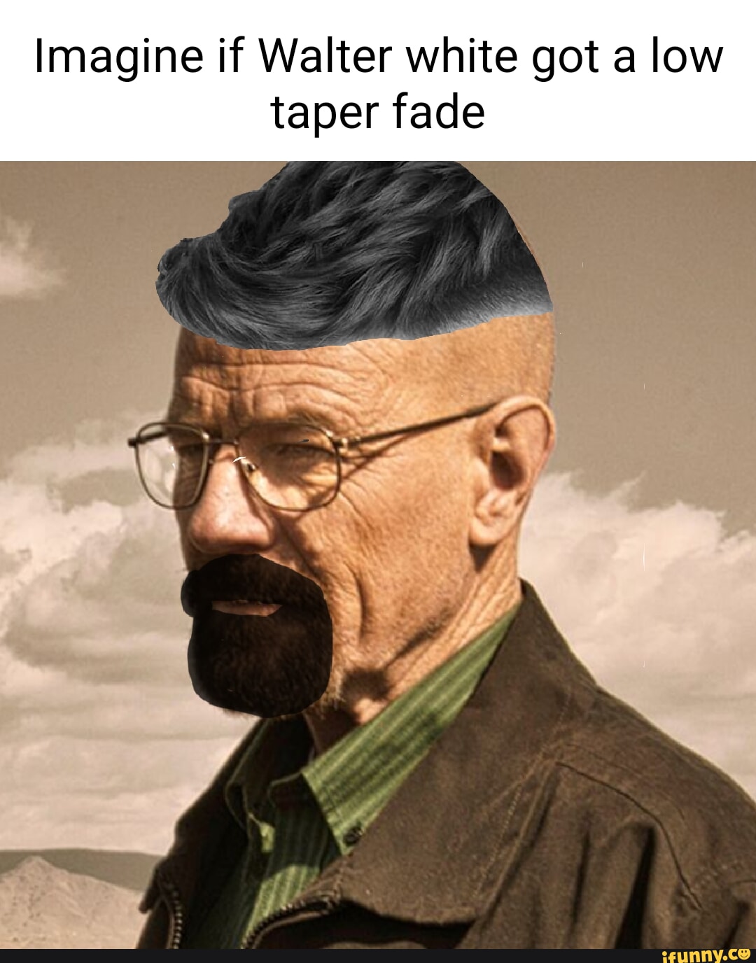 Imagine if Walter white got a low taper fade - iFunny