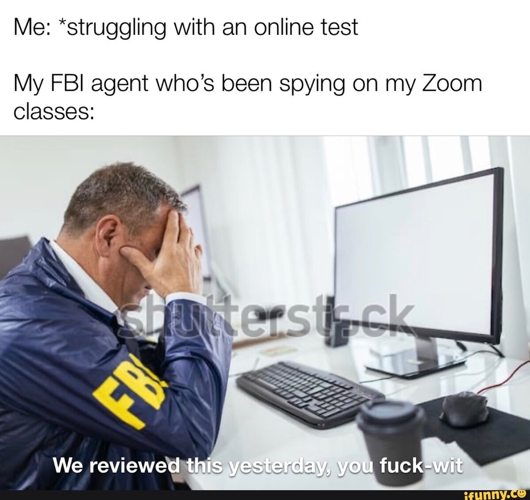 Me: "struggling with an online test My FBI agent who's been spying on ...