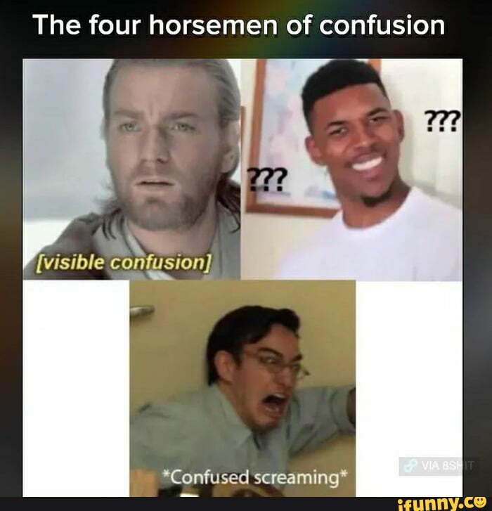 The four horsemen of confusion [visible confusion) VIA *Confused screamina* - iFunny
