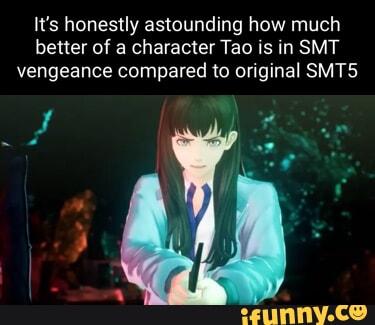 It's honestly astounding how much better of a character Tao is in SMT ...