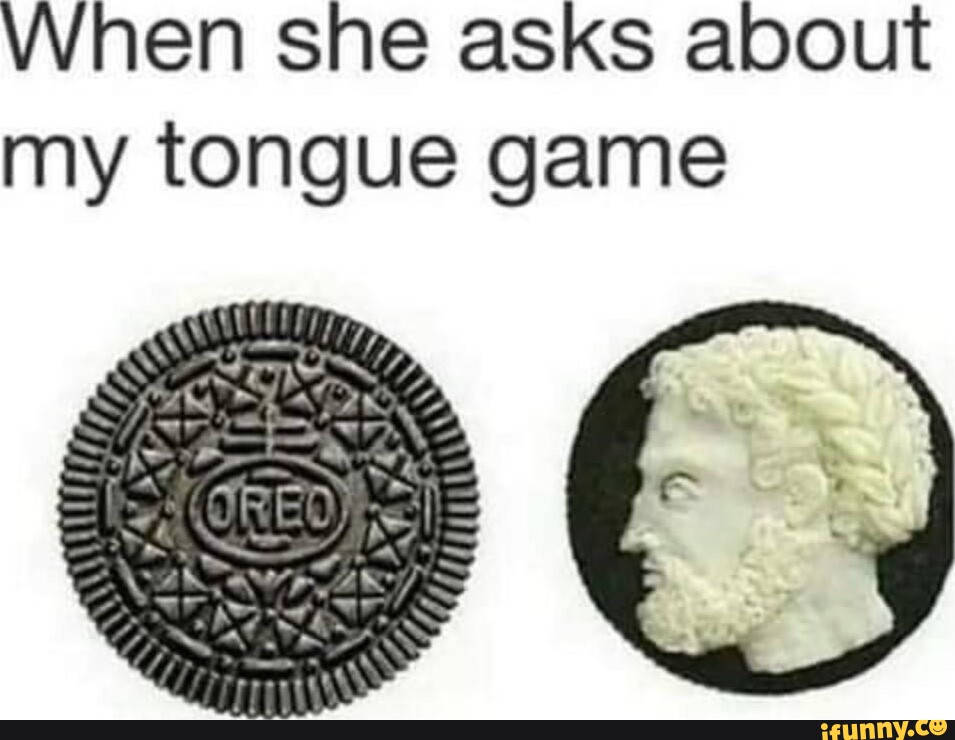 When She Asks About My Tongue Game Ifunny