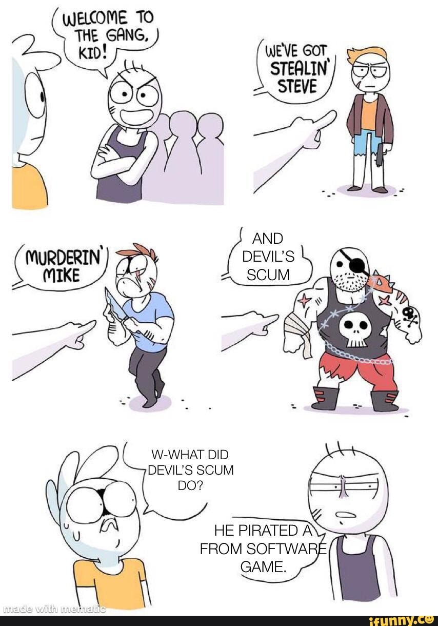 WELCOME TO THE GANG, AND DEVILS SCUM W-WHAT DID EVIL'S SCUM DO? HE ...