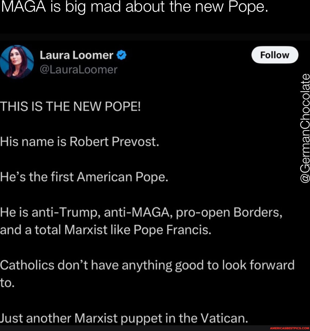 MAGA is big mad about the new Pope. Laura Loomer @ @LauraLoomer THIS IS ...