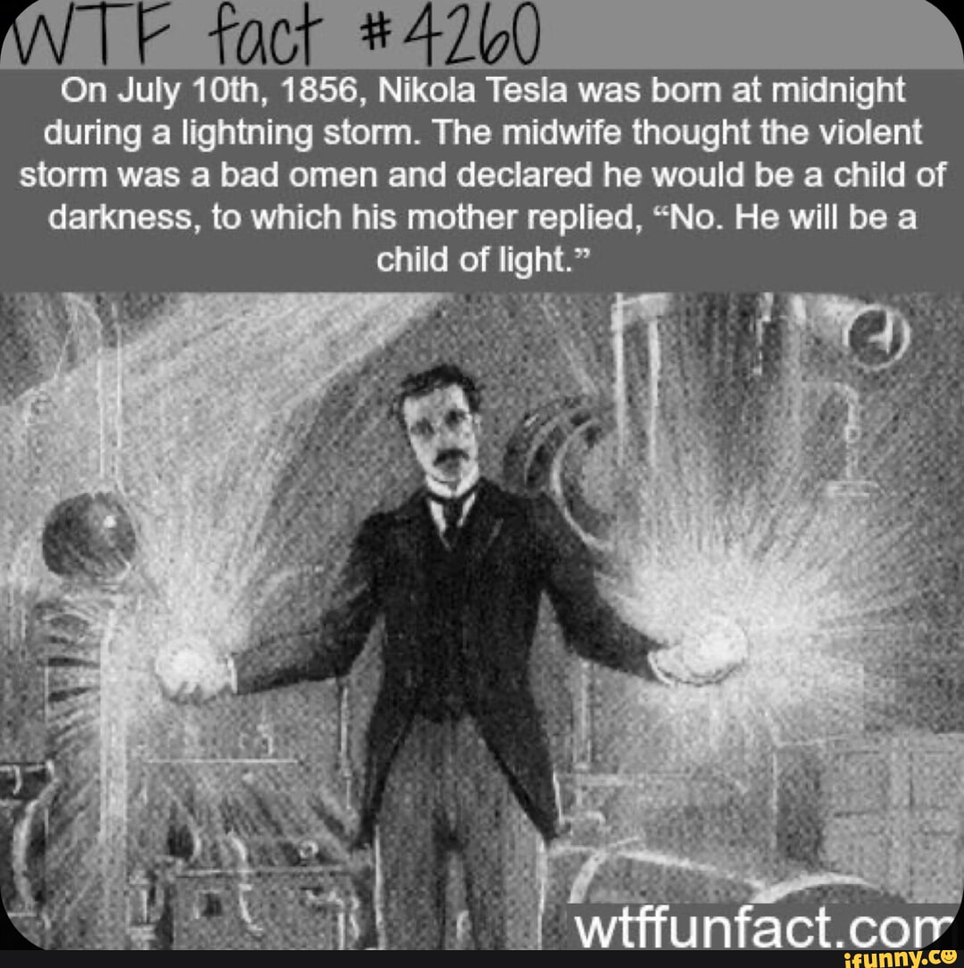 ANT On July 10th, 1856, Nikola Tesla was born at midnight during a ...