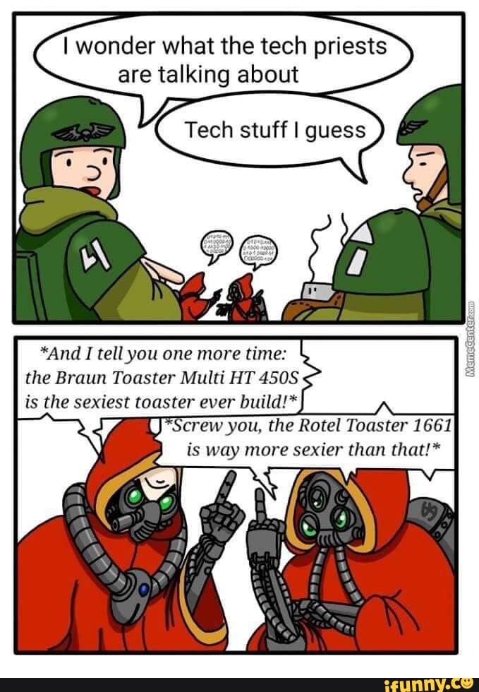 I wonder what the tech priests are talking about Tech stuff I guess ...