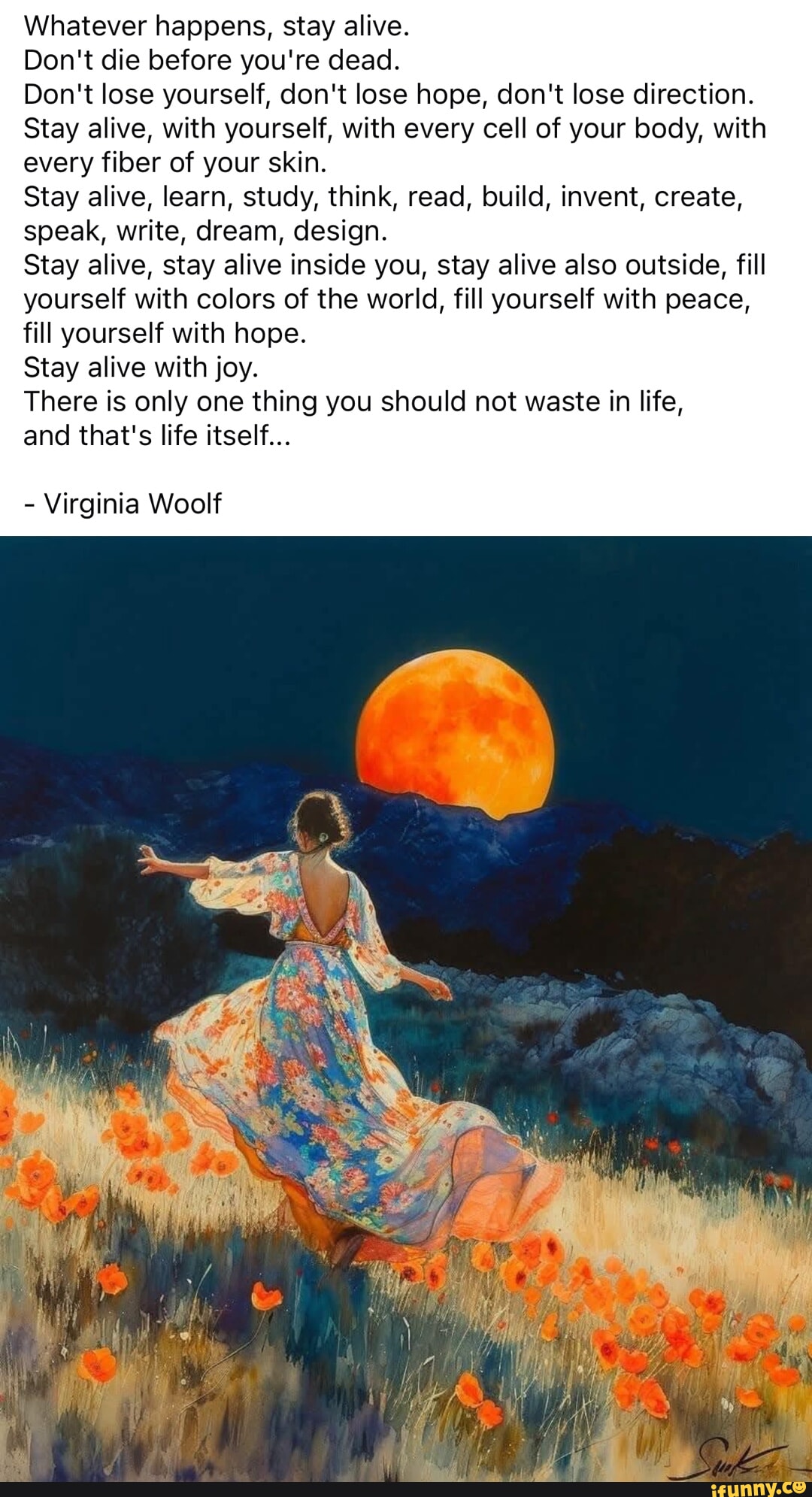 Whatever happens, stay alive. Don't die before you're dead. Don't lose ...