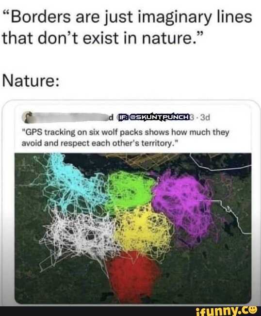 "Borders are just imaginary lines that don't exist in nature." Nature ...