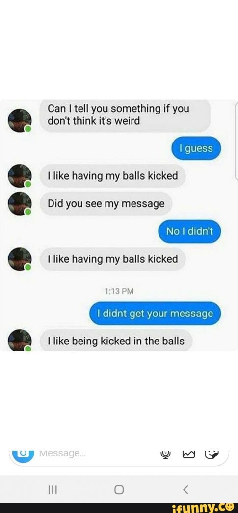 @ Can I tell you something if you don't think it's weird I like having ...