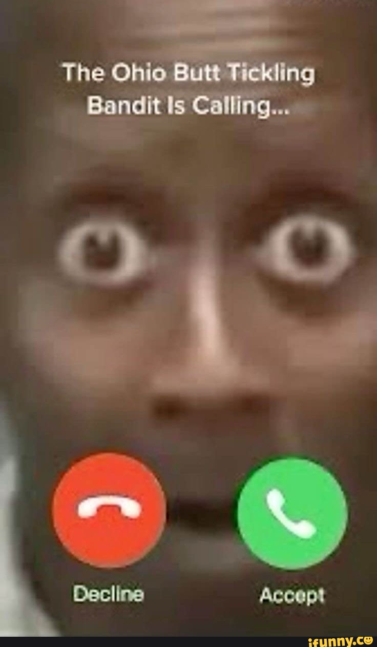 The Ohio Butt Tickling Bandit Is Calling... Decline Accept - iFunny