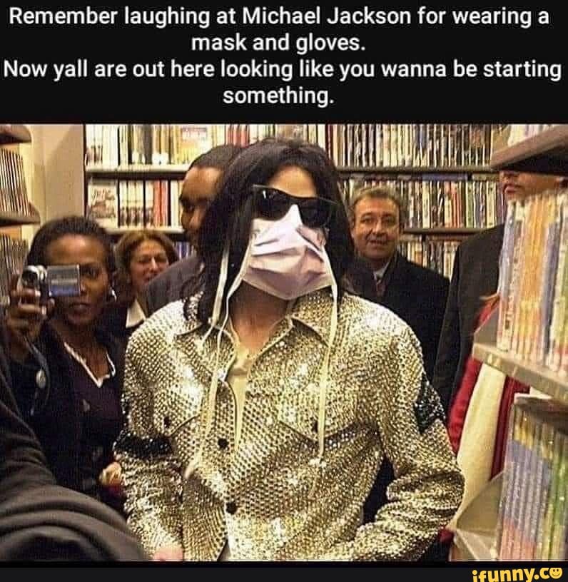 Remember laughing at Michael Jackson for wearing a mask and gloves. Now ...