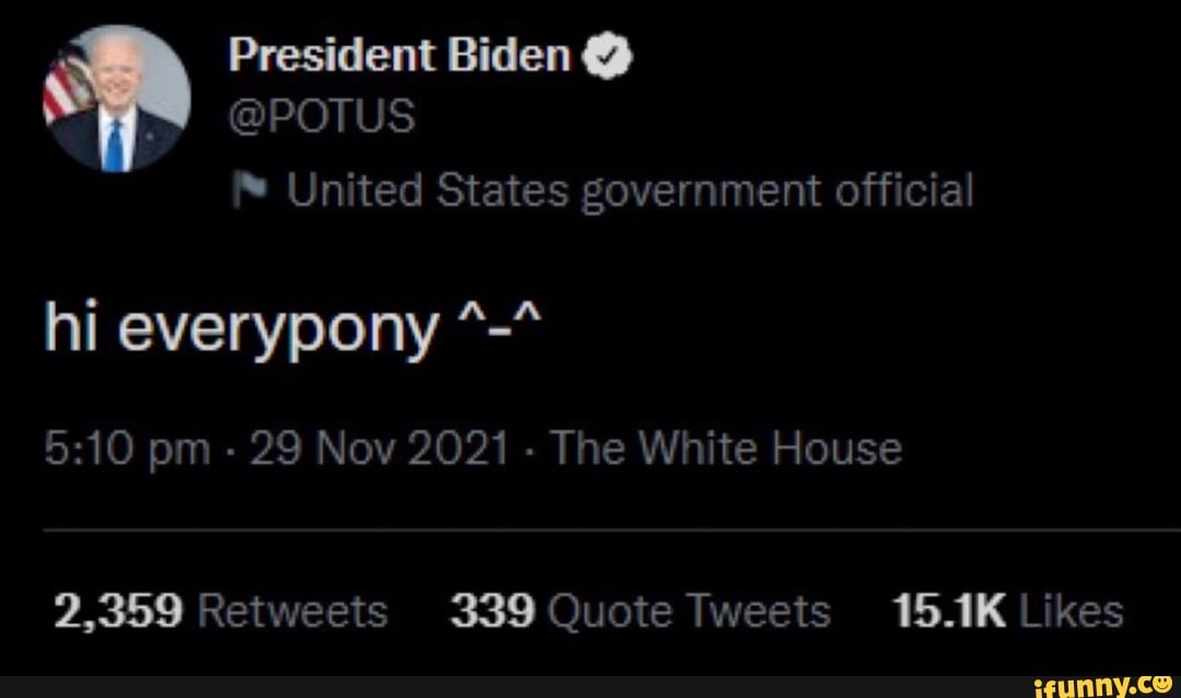 President Biden @ @POTUS United States government official hi everypony ...