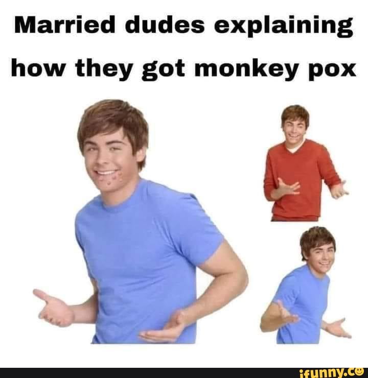 Married dudes explaining how they got monkey pox - iFunny