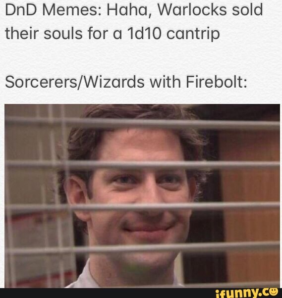 DnD Memes: Haha, Warlocks sold their souls for a 1d10 cantrip Sorcerers/Wizards with Firebolt ...
