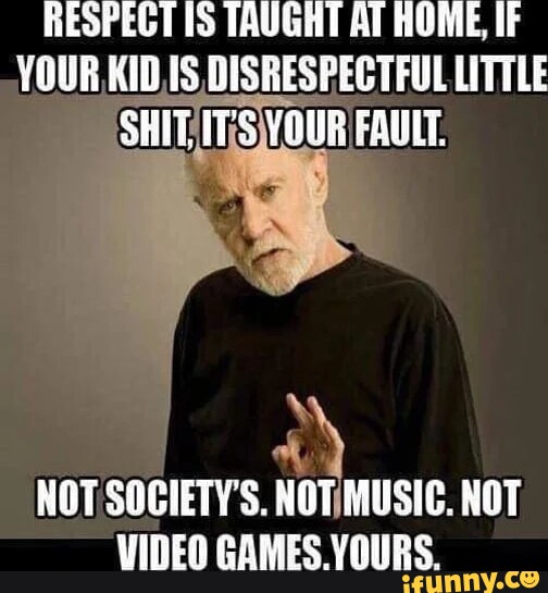 RESPECT IS TAUGHT AT HOME, IF YOUR KID IS DISRESPECTFUL LITTLE SHIT is ...