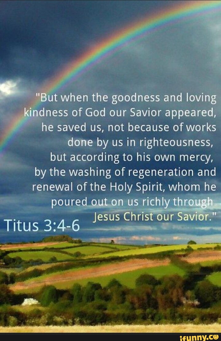 "But when the goodness and loving kindness of God our Savior appeared ...