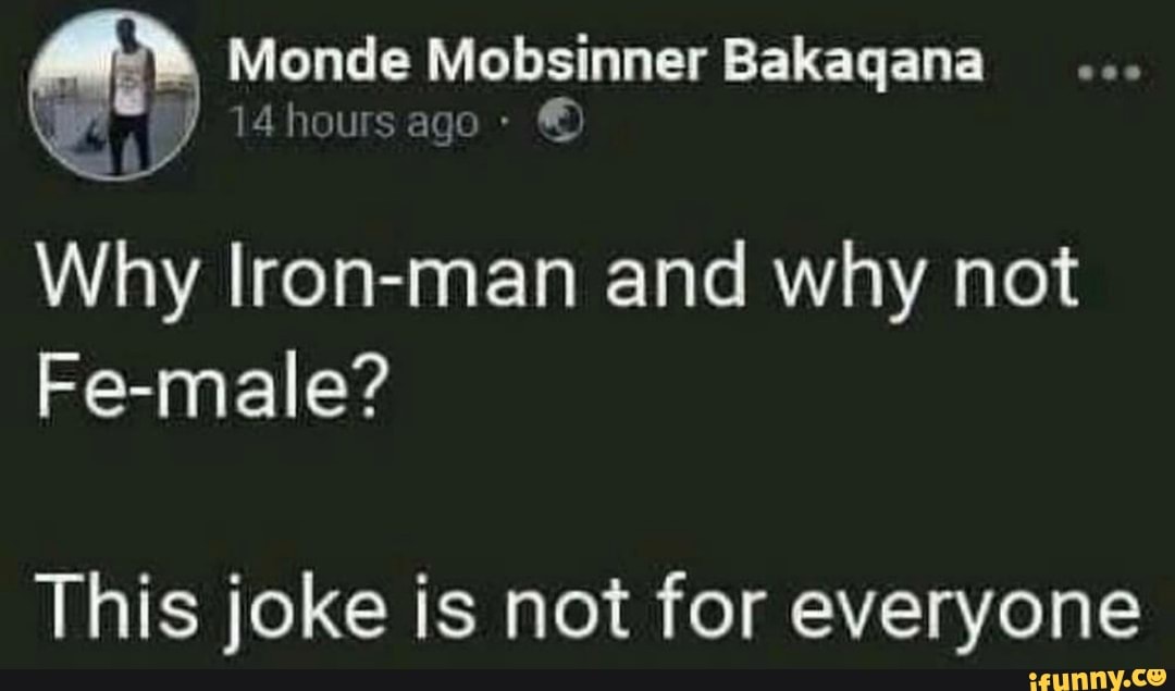 Eh Why Iron-man and why not Fe-male? This joke is not for everyone - iFunny