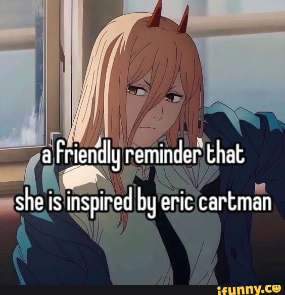 A Friendly reminder that she is inspired by eric cartman - iFunny