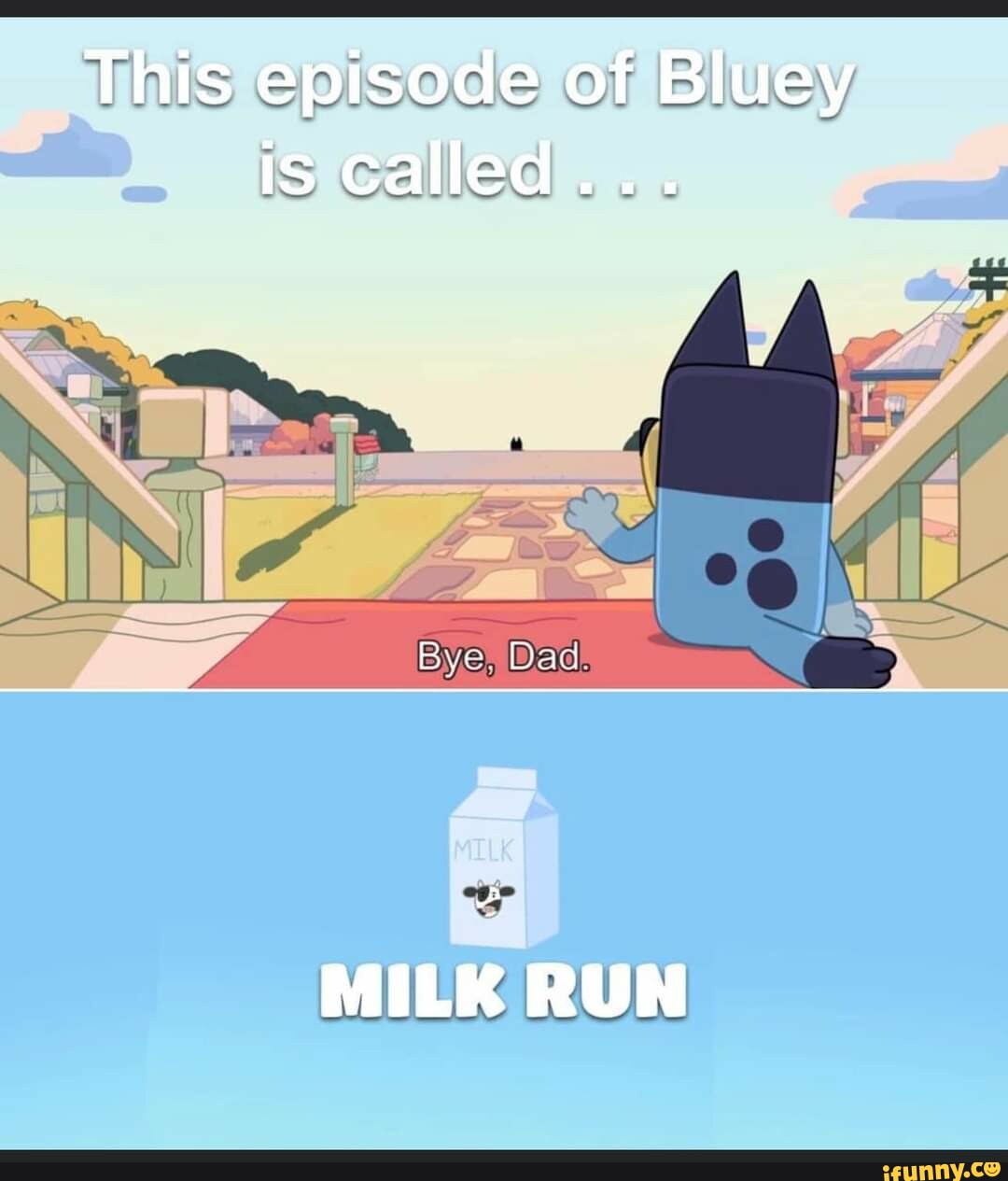 This episode of Bluey is called... MILK RUN - iFunny