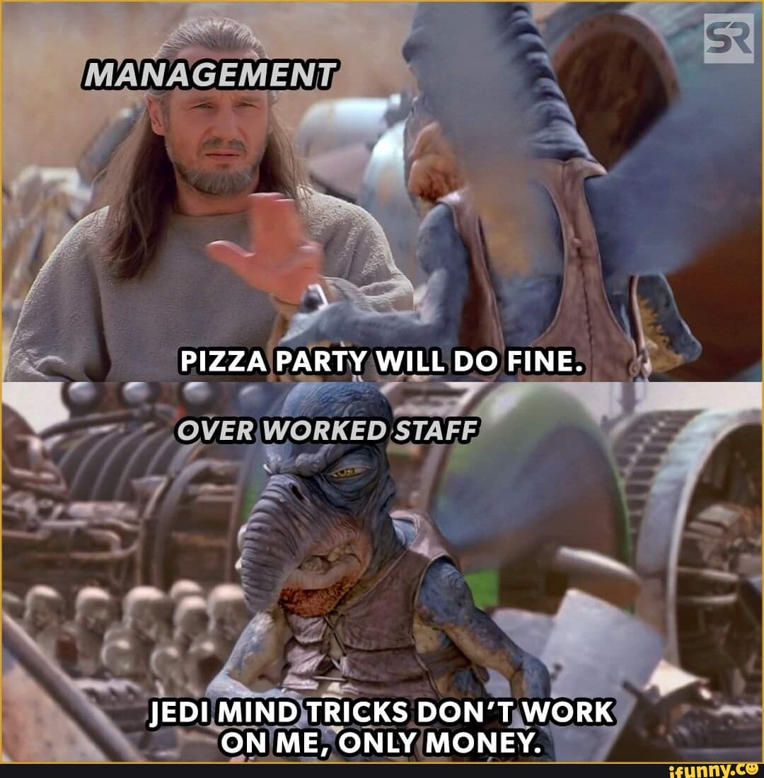 MANAGEMENT PIZZA PARTY WILL DO FINE. OVER) STARE JEDI MIND TRICKS DON'T ...