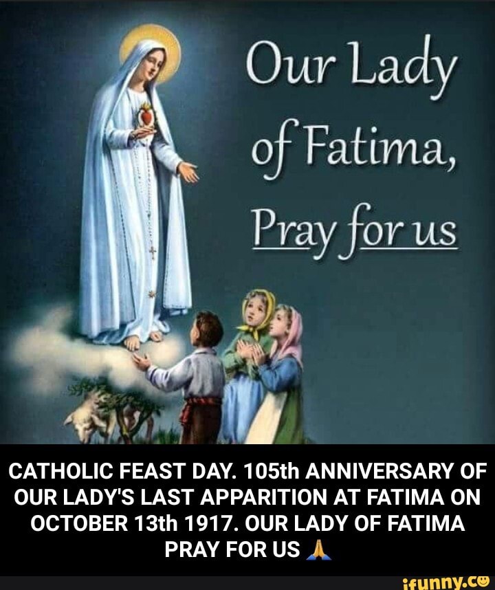Our Lady of Fatima, Pray for us CATHOLIC FEAST DAY. 105th ANNIVERSARY ...