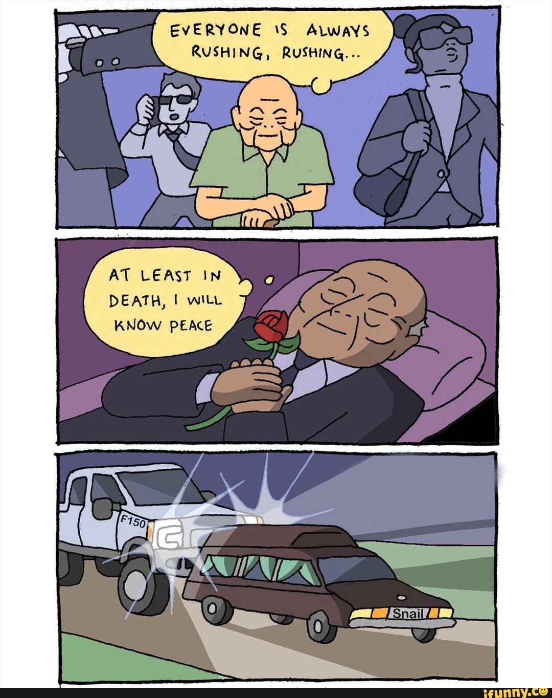 EVERYONE 'SS ALWAYS RUSHING, RUSHING... AT LEAST IN DEATH, I witt KNOW ...