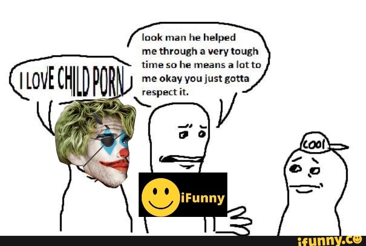 Cove CHD respect it. look man he helped me through a very tough time so ...